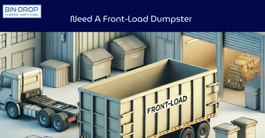 In Need of a Front-Load Dumpster Service? - Bin Drop Dumpster Rentals ...